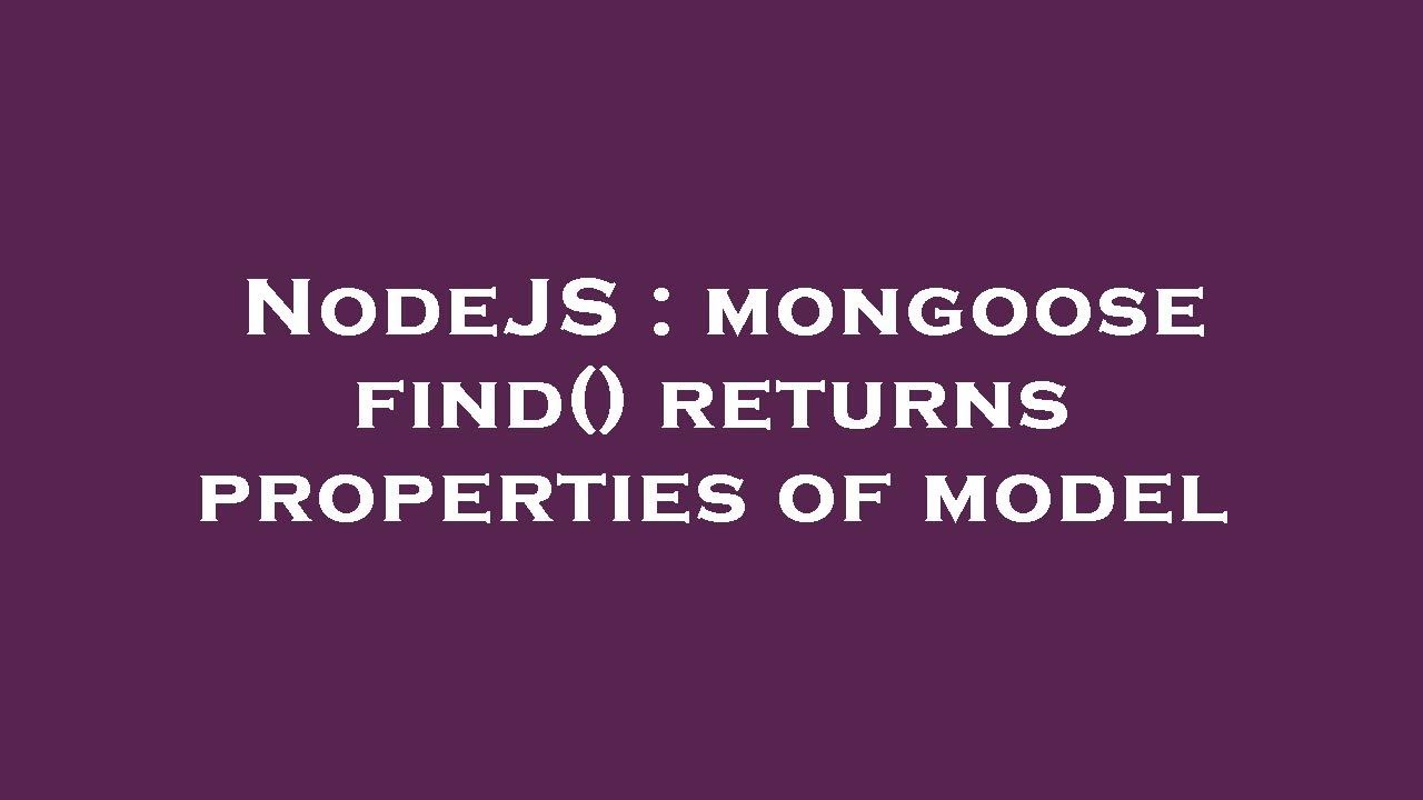 Nodejs Mongoose Find Returns Properties Of Model Youtube