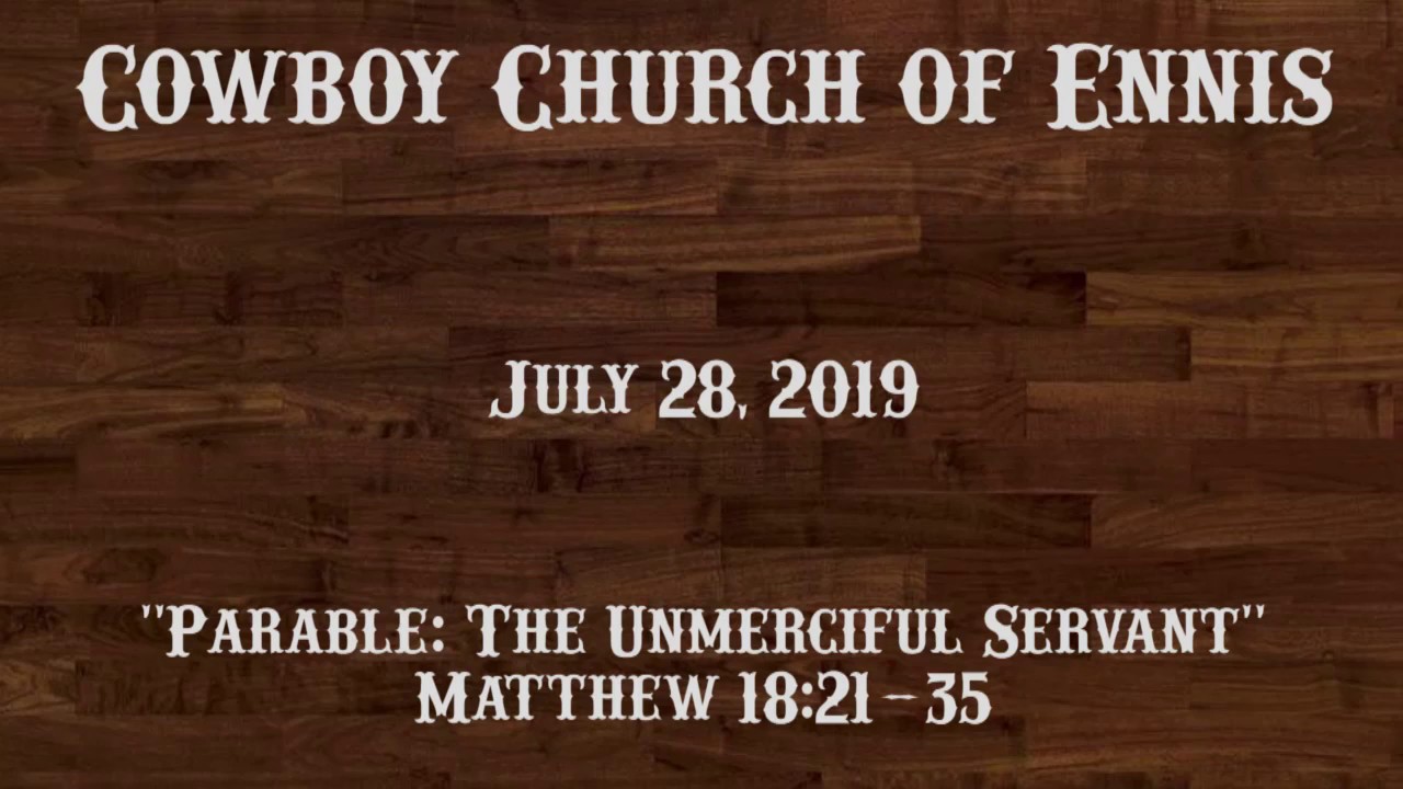 Matthew 18:21-35; "Parable: The Unmerciful Servant", 7-28-2019, Cowboy ...