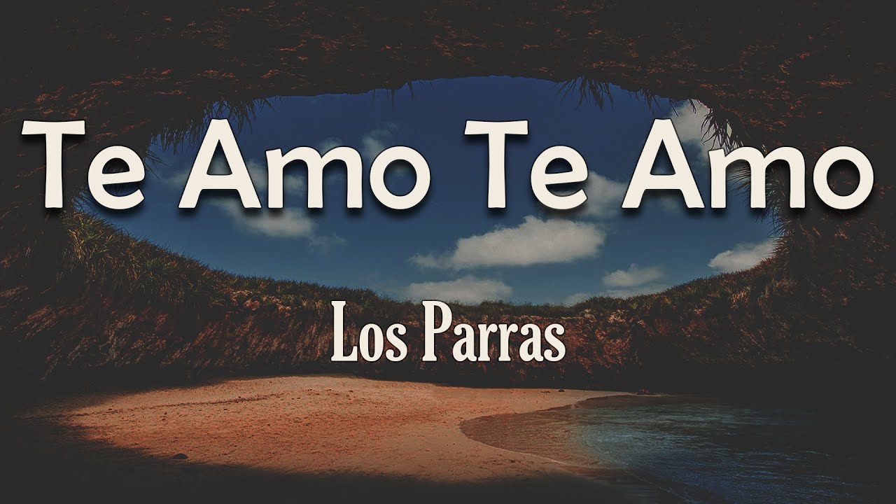 Los Parras - Te Amo Te Amo (Letra) | Mi corazón su puerta abrió y tú te metiste en el - YouTube