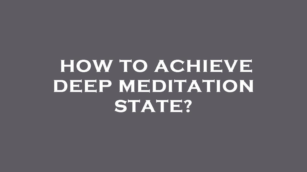 How to achieve deep meditation state? - YouTube