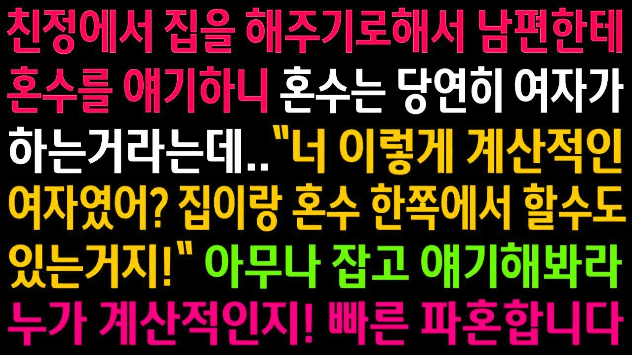 실화사연친정에서 집을 해주기로 해서 남편한테 혼수를 애기하니 혼수는 당연히 여자가 하는거라는데한방 먹이고 빠른 파혼합니다