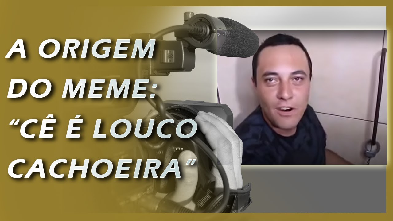 Como surgiu o meme "Cê é louco cachoeira?" [Explicação completa e ...