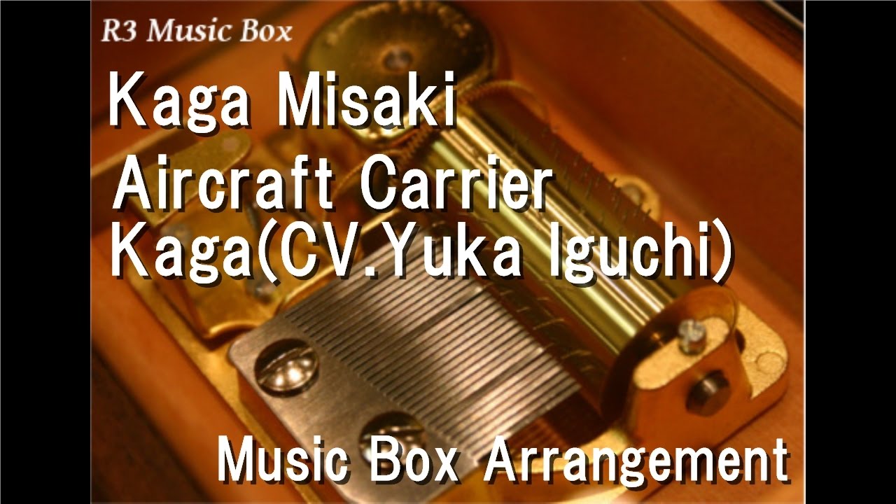 Kaga Misaki/Aircraft Carrier Kaga(CV.Yuka Iguchi) [Music Box] ("Kantai ...