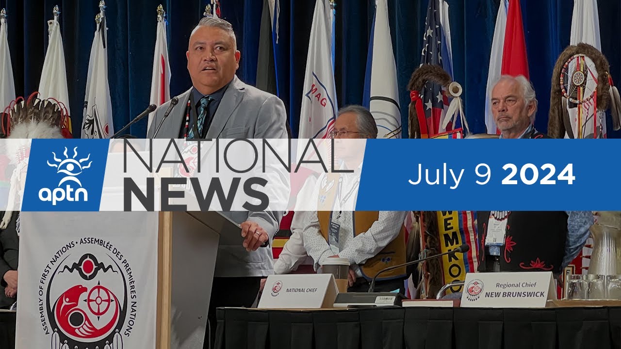 APTN National News July 9, 2024 – Chiefs take AFN to task over treaties ...