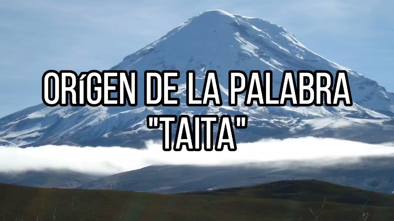 VERDADERO ORÍGEN DE LA PALABRA TAITA/TAYTA | ECUADOR 🇪🇨 - YouTube
