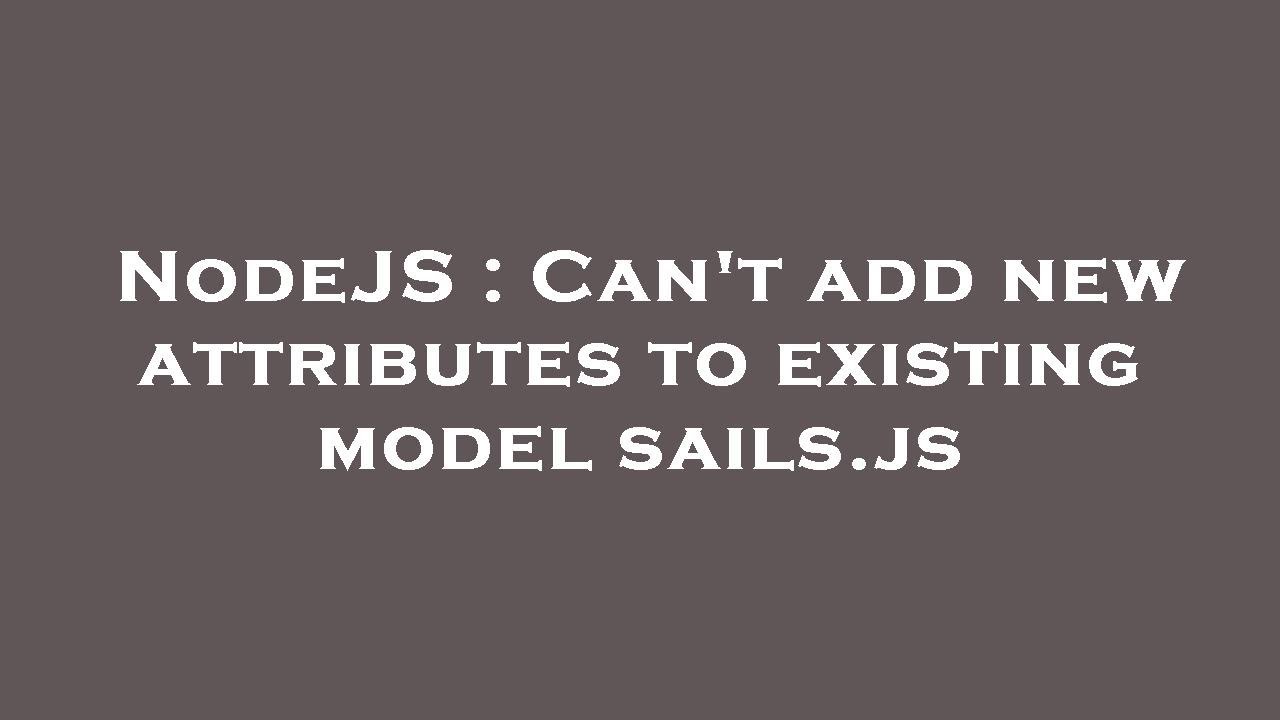 Nodejs Cant Add New Attributes To Existing Model Sailsjs Youtube