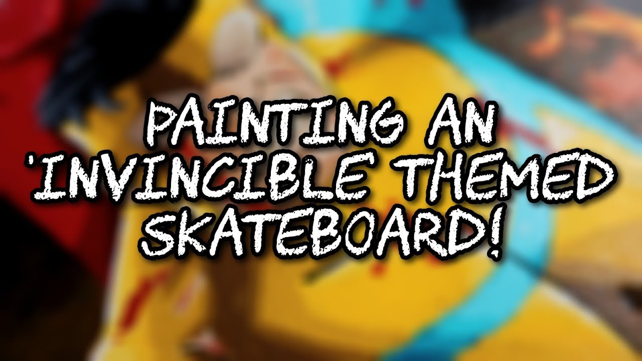 Painting An 'Invincible' Themed Skateboard! - YouTube