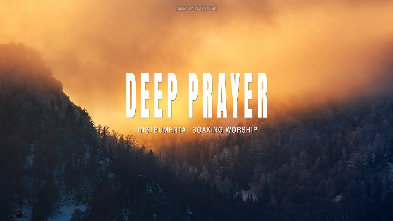 DEEP PRAYER // INSTRUMENTAL SOAKING WORSHIP // SOAKING INTO HEAVENLY ...