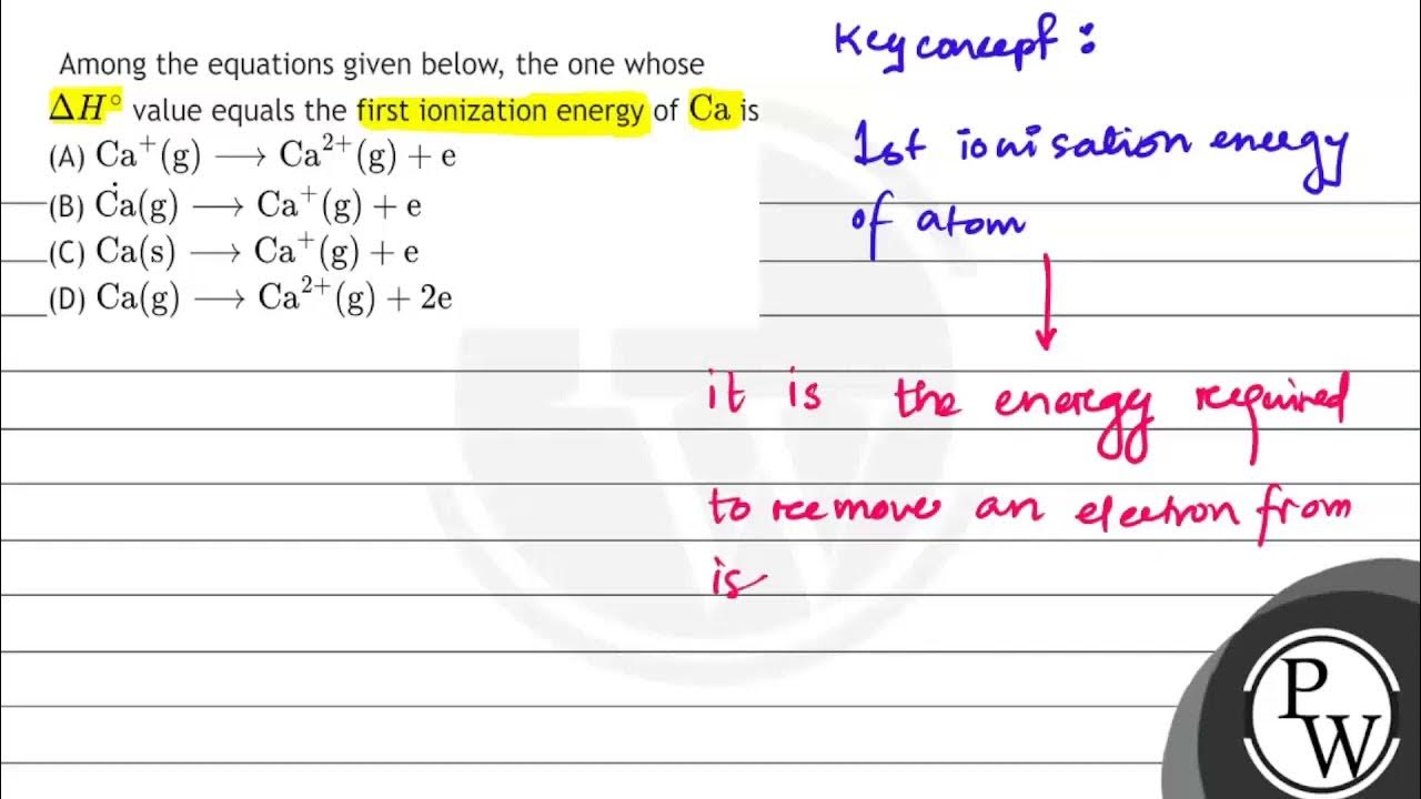 Among the equations given below, the one whose \( \Delta H^{\circ} \) value equals the first ion ...