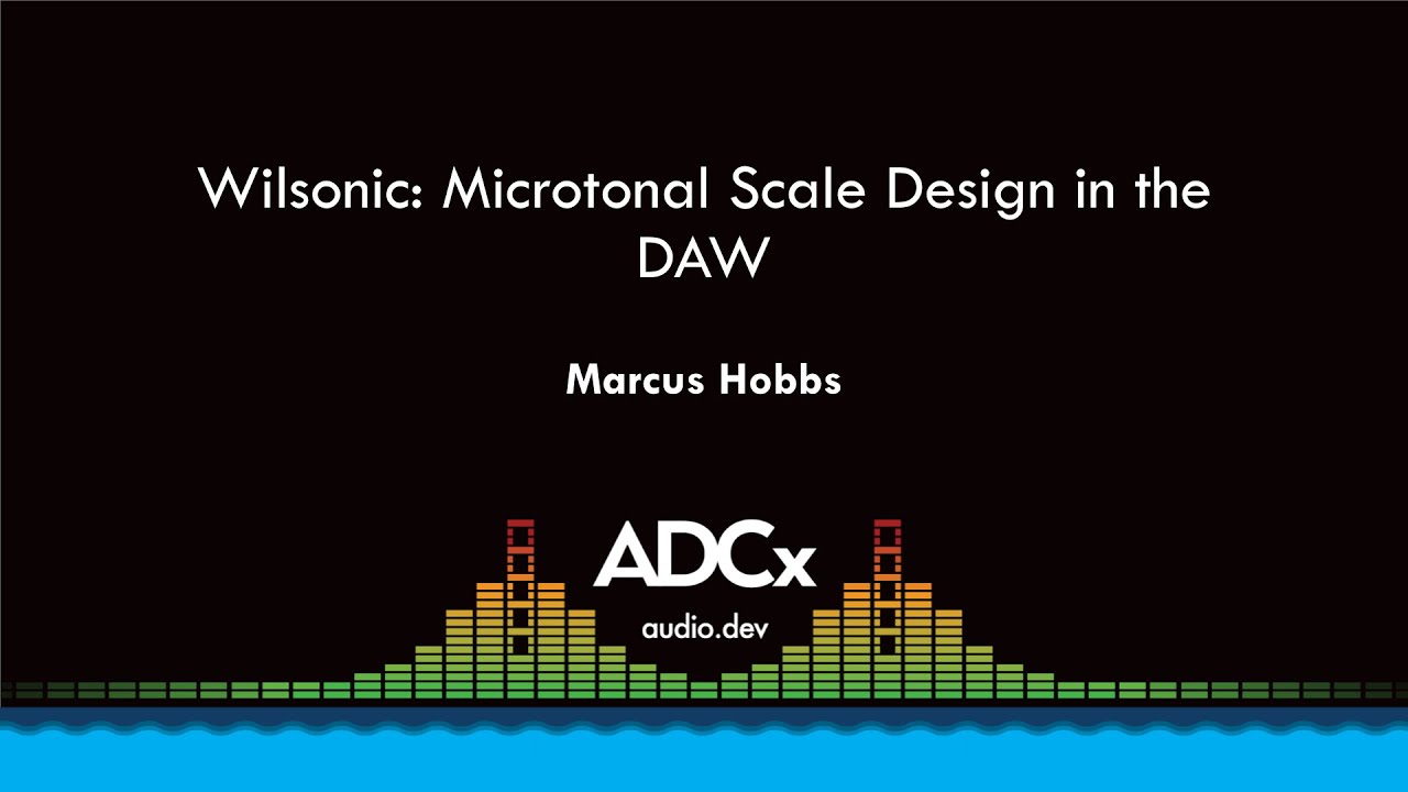 Wilsonic: Microtonal Scale Design in the DAW - Marcus Hobbs - ADCx SF ...