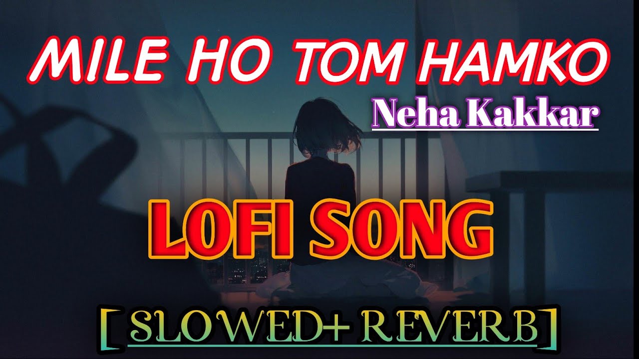 MILE HO TOM HUMKO | LOFI SONG | [Slowed+Reverb] Lofi Music | Hindi Lofi ...