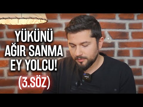 Yükünü Ağır Sanma Ey Yolcu! (3.Söz)