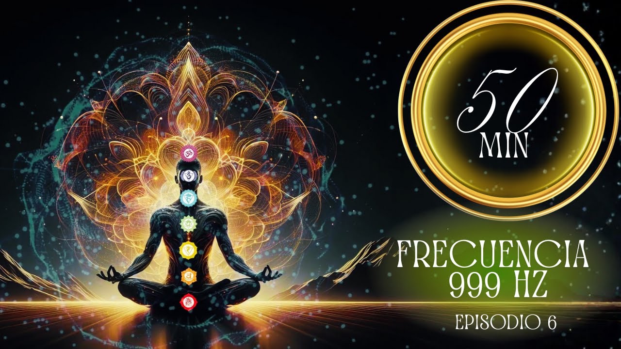 Frecuencia 999 Hz #6 | Sanación Profunda y Alineación de los 7 Chakras ...