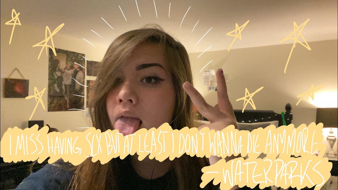I Miss Having Sex But At Least I Dont Wanna Die Anymore Waterparks Cover Youtube