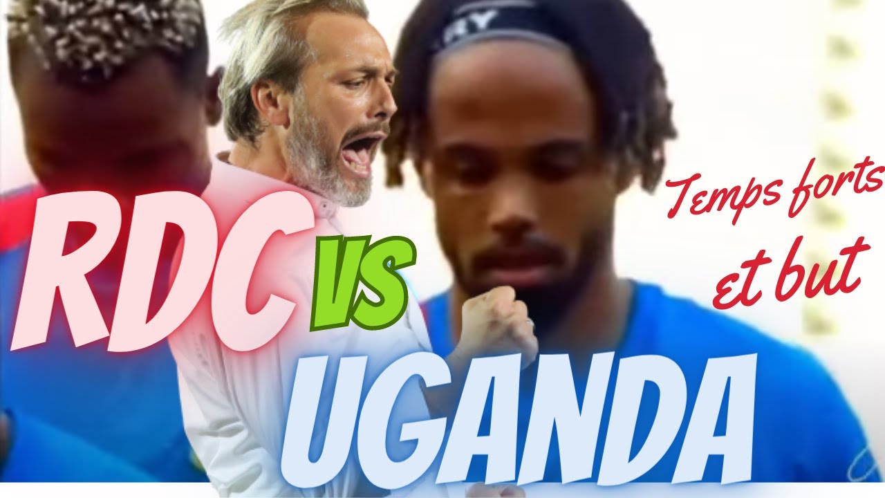 RDC VS UGANDA MATCH AMICAL TEMPS FORTS ET L'UNIQUE BUT DE LA PARTIE ...