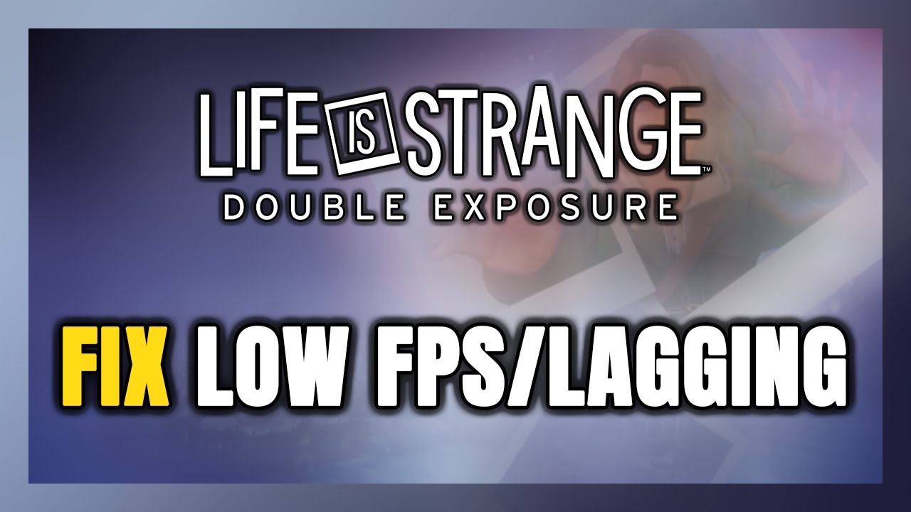 How to FIX Life Is Strange: Double Exposure Low FPS & Lagging! - YouTube