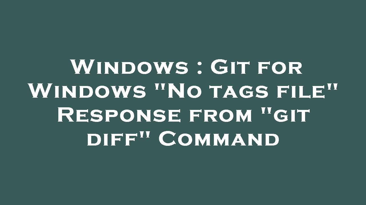 Windows : Git for Windows "No tags file" Response from "git diff" Command - YouTube