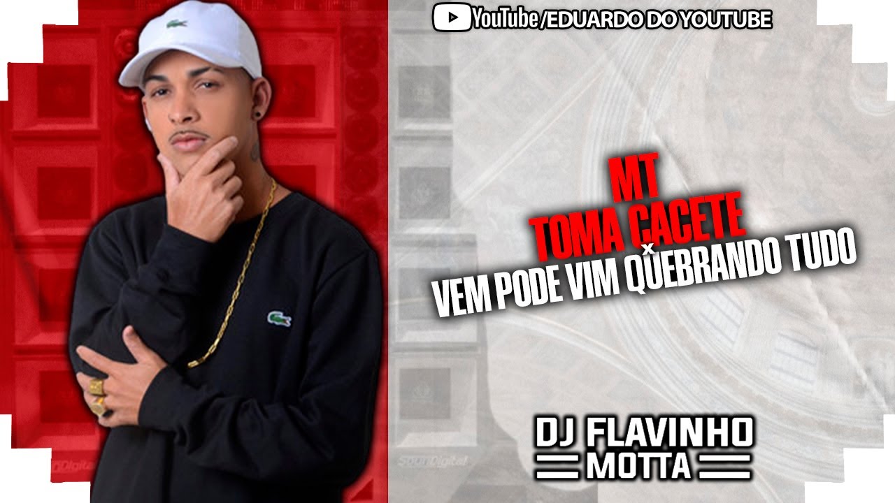 MT - TOMA CACETE x VEM PODE VIM QUEBRANDO TUDO - DJ FLAVINHO MOTTA [ EDUARDO DO YOUTUBE ] - YouTube