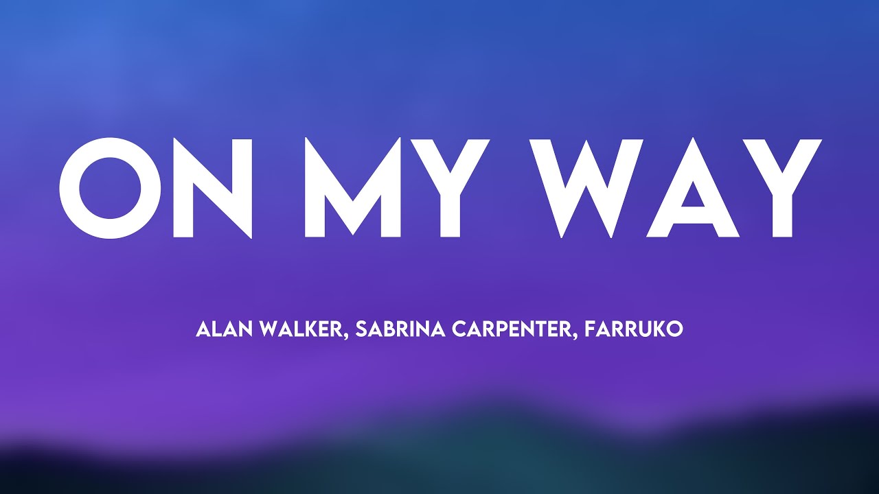 On My Way - Alan Walker, Sabrina Carpenter, Farruko [Lyric Version] 🤍 ...