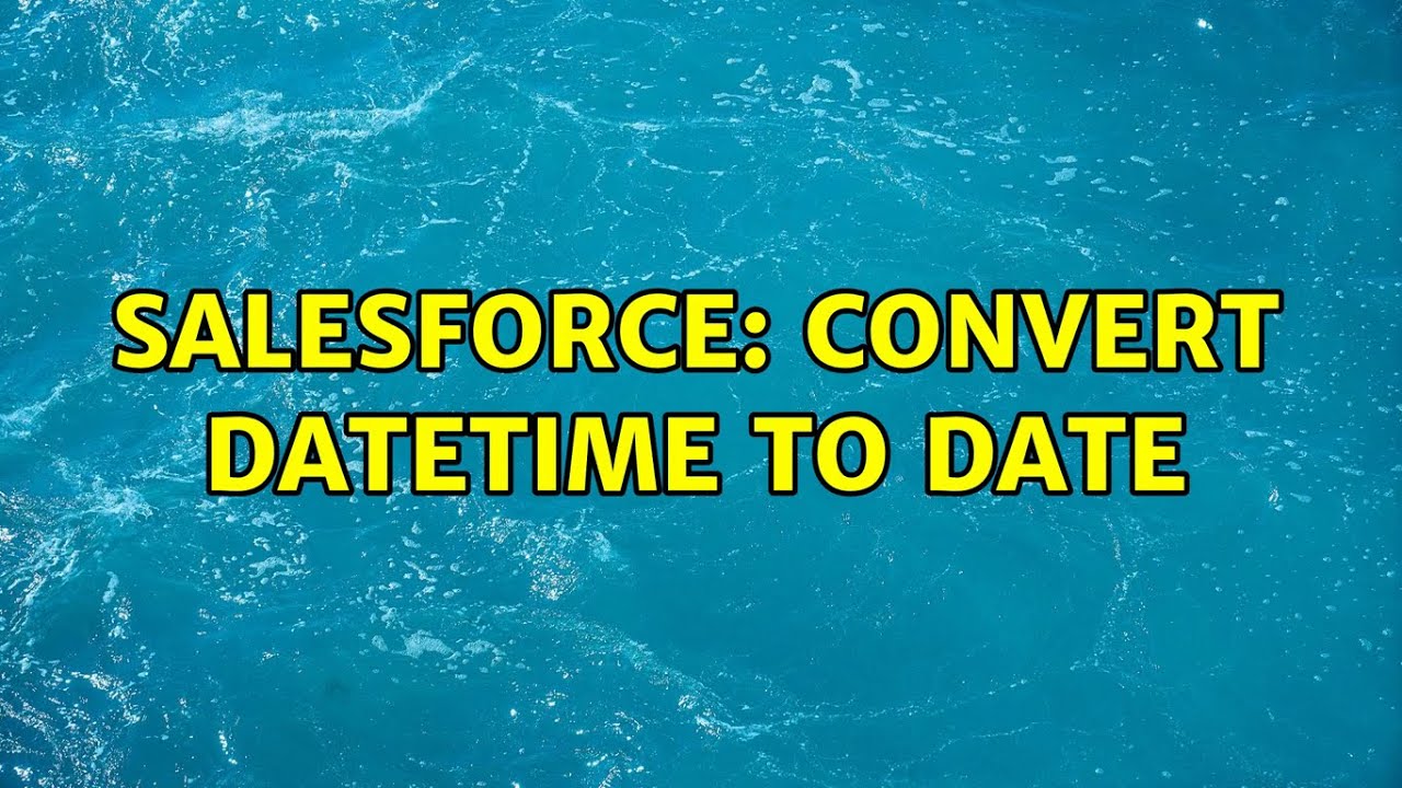 Salesforce Convert DateTime To Date YouTube Salesforce Convert DateTime To Date YouTube