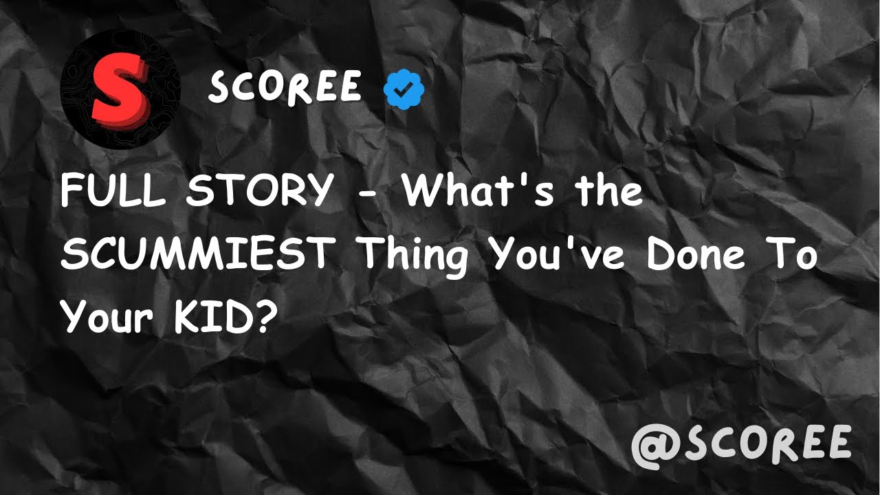 FULL STORY - What's the SCUMMIEST Thing You've Done To Your KID? - YouTube