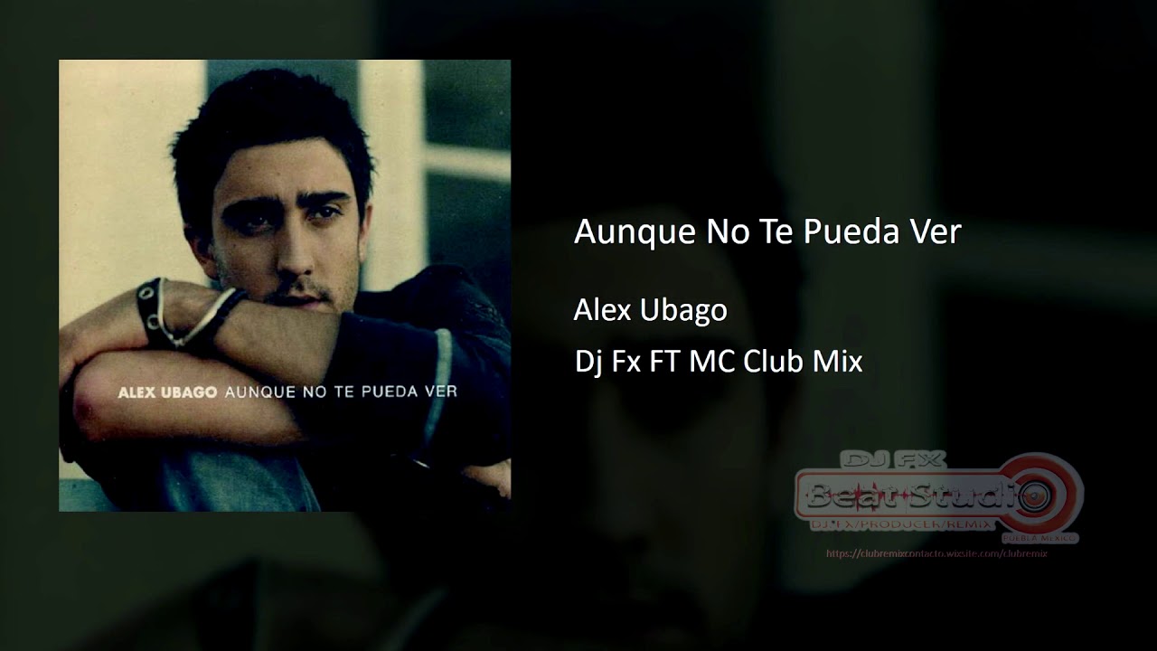 ALEX UBAGO Aunque no te pueda Ver Dj Fx FT MC Club Mix - YouTube