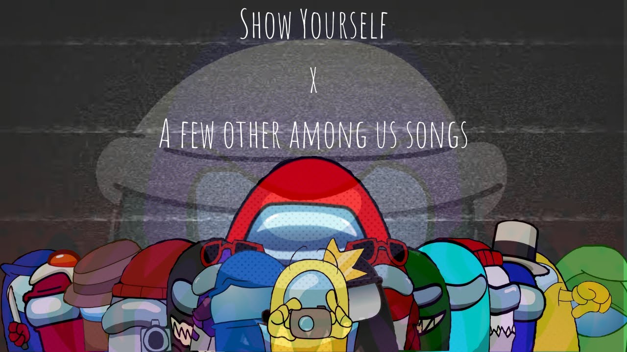 Show Yourself x A Few Other Among Us Songs - YouTube