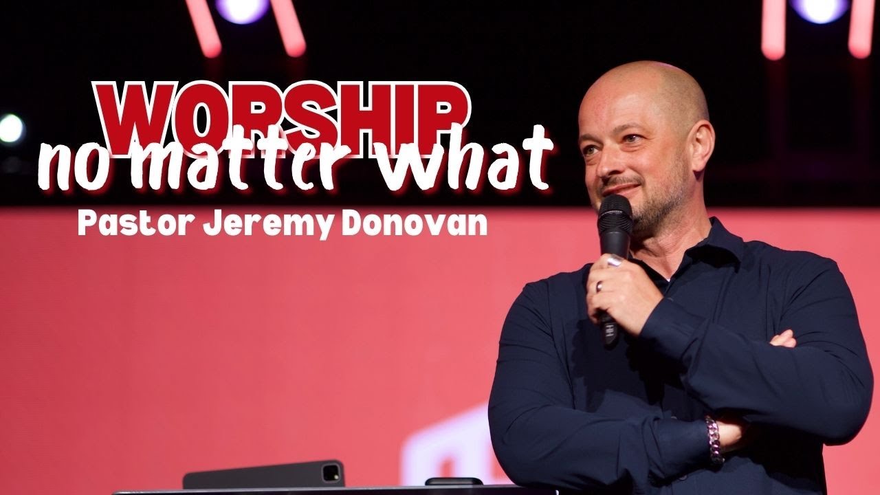 Worship NO MATTER WHAT! | Jeremy Donovan - YouTube