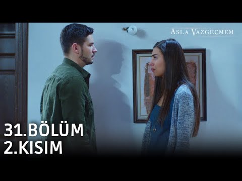 Asla Vazgeçmem 31.Bölüm 2.Kısım