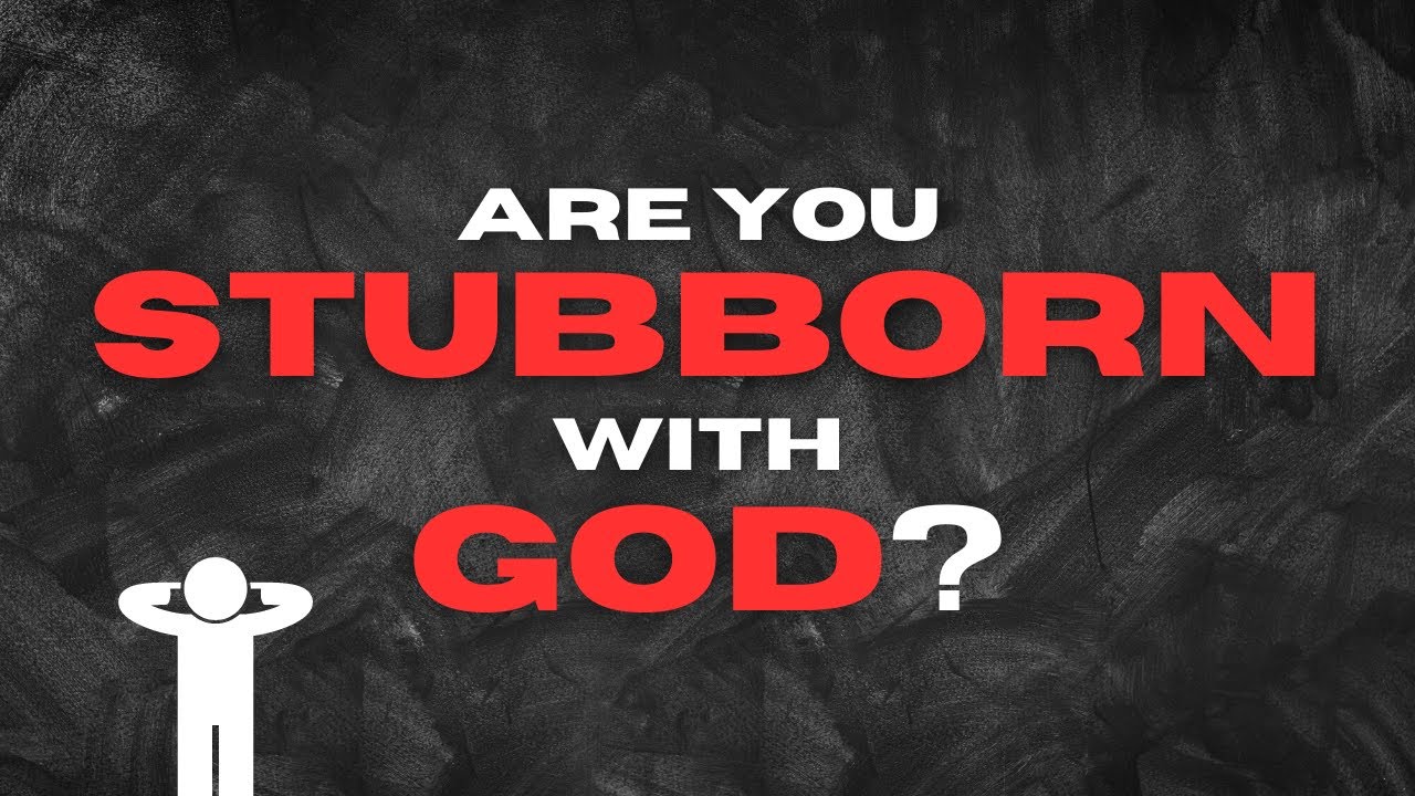 Are You Being Stubborn With God? - YouTube