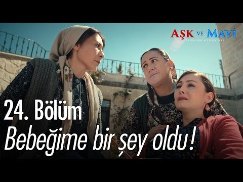 Bebeğime bir şey oldu! - Aşk ve Mavi 24. Bölüm - atv