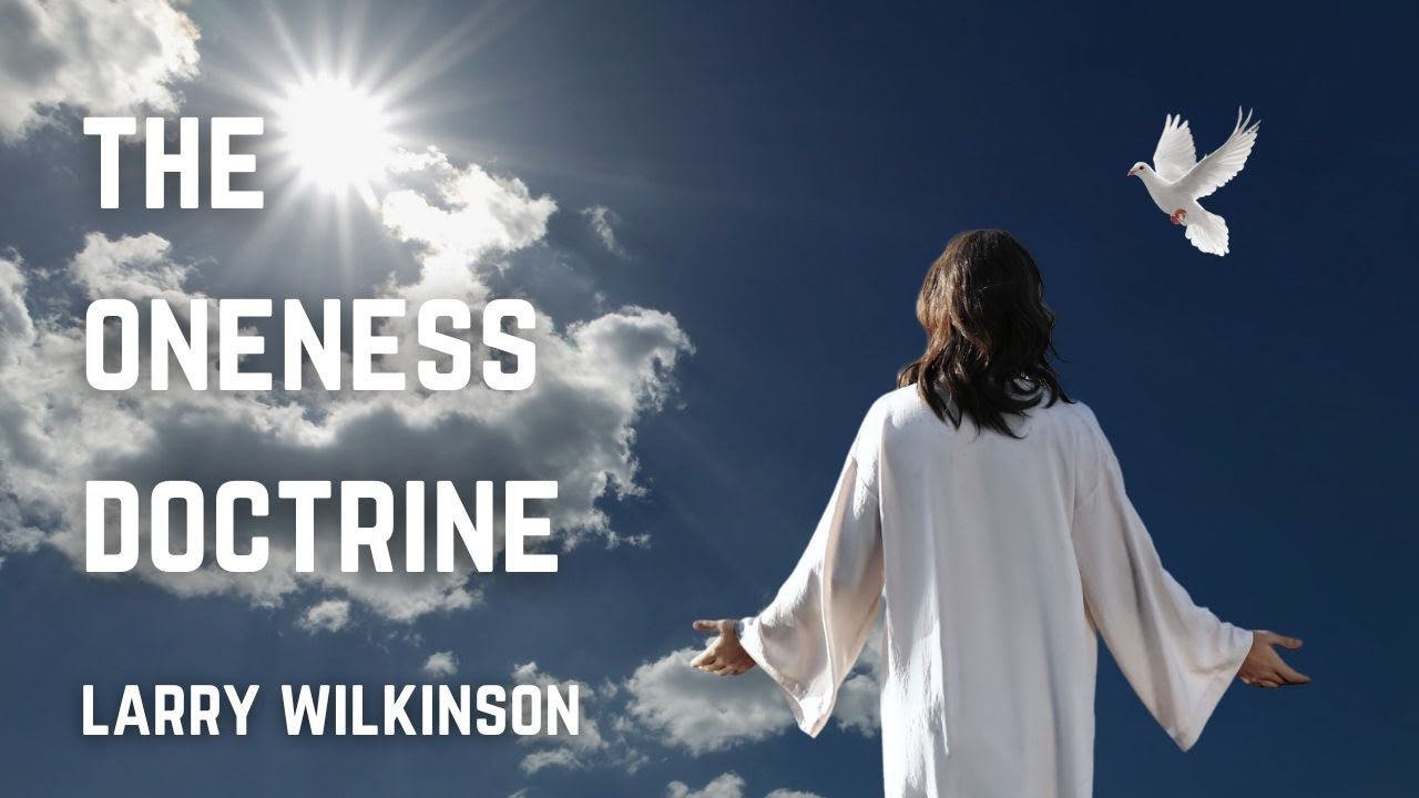 The Oneness Doctrine | Larry Wilkinson - YouTube