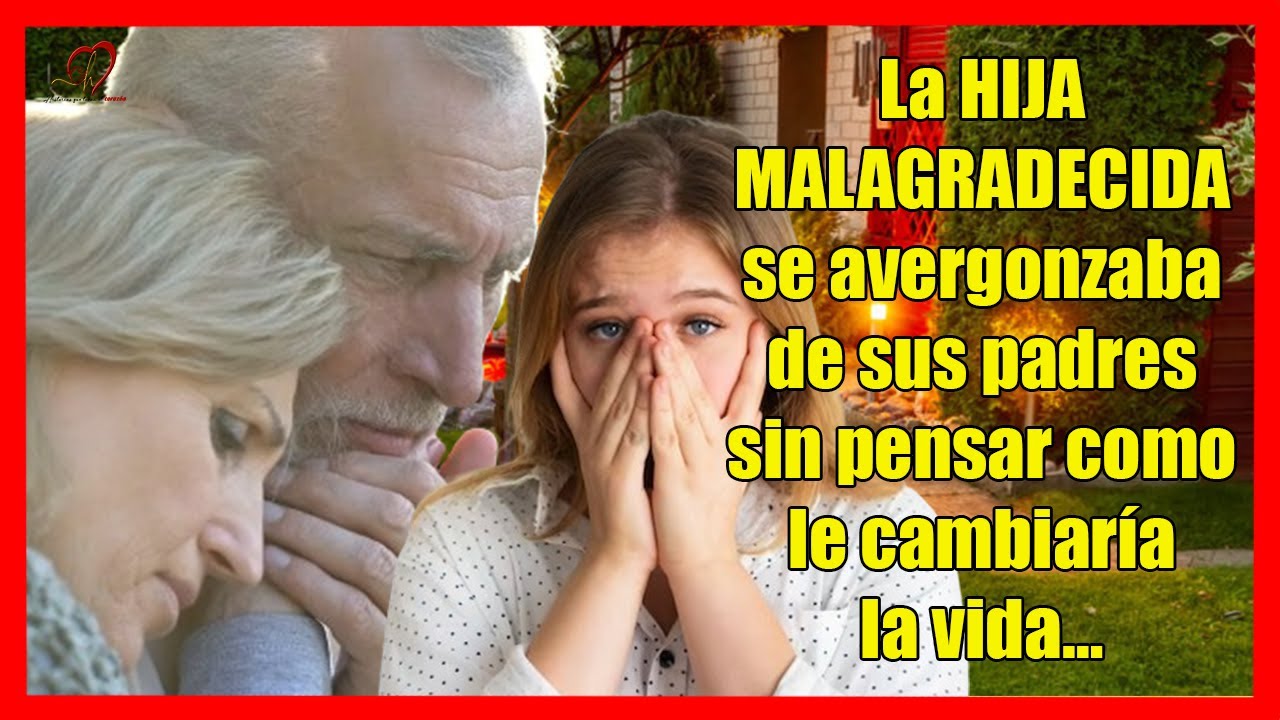La HIJA MALAGRADECIDA se avergonzaba de sus padres sin pensar como le ...