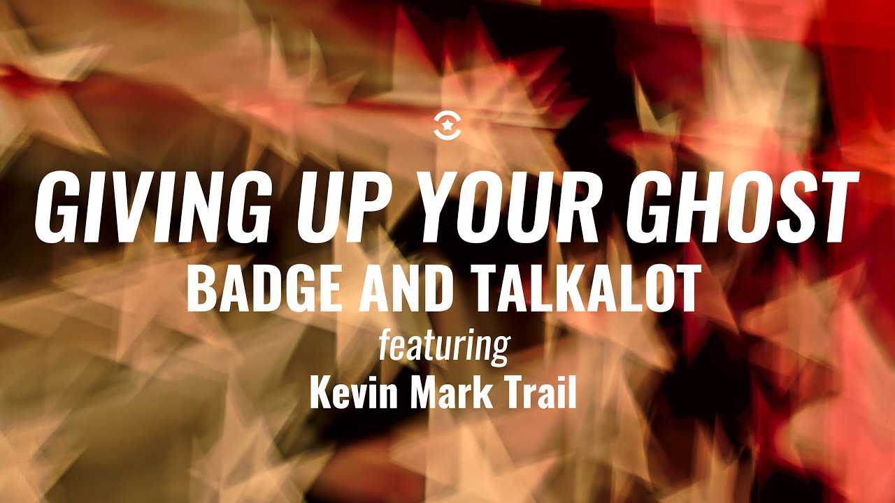 Badge and Talkalot - Giving Up Your Ghost (feat. Kevin Mark Trail ...