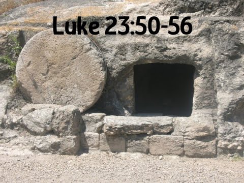 Jesus Burial Luke 23 50 56 - YouTube