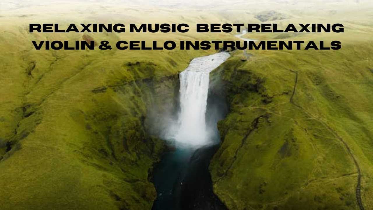 Relaxing Music Best Relaxing Violin & Cello Instrumentals - YouTube