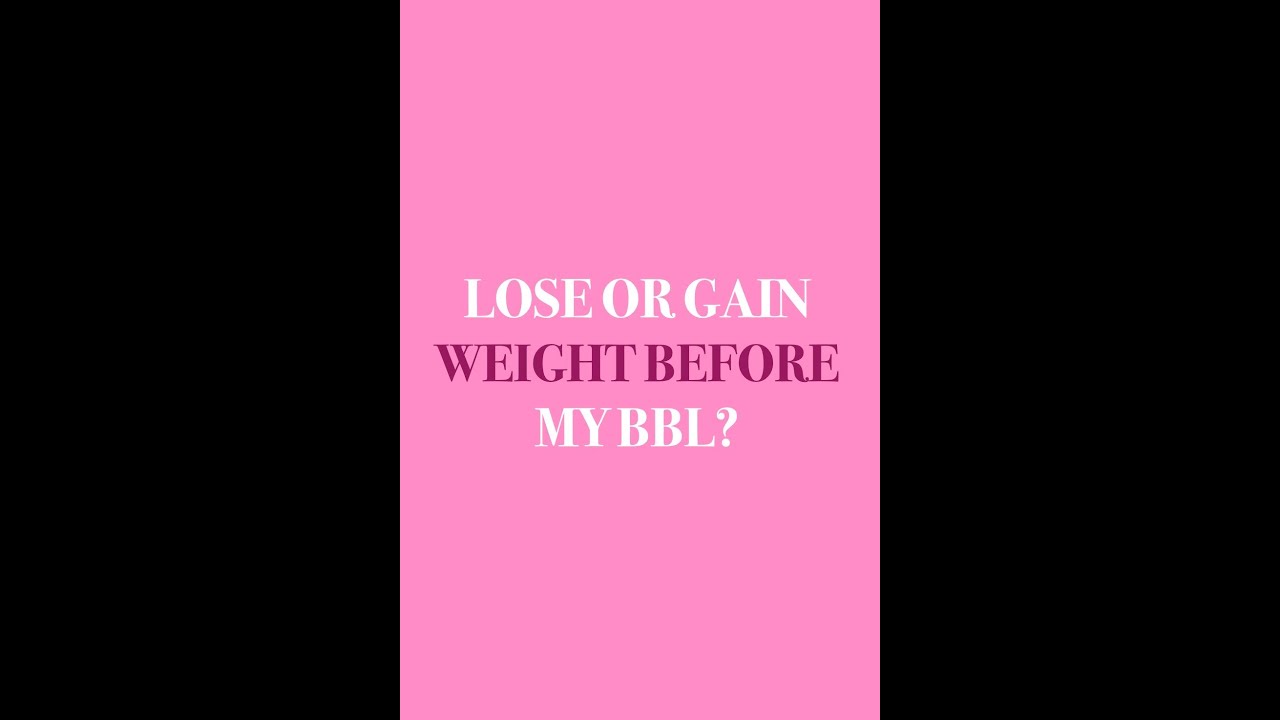 Should I Lose or Gain Weight Before My BBL? - YouTube