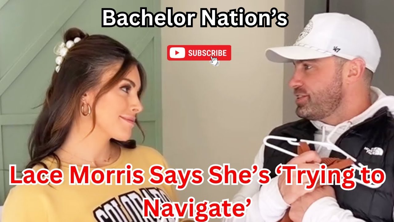 Bachelor Nation’s Lace Morris Says She’s ‘Trying to Navigate ...