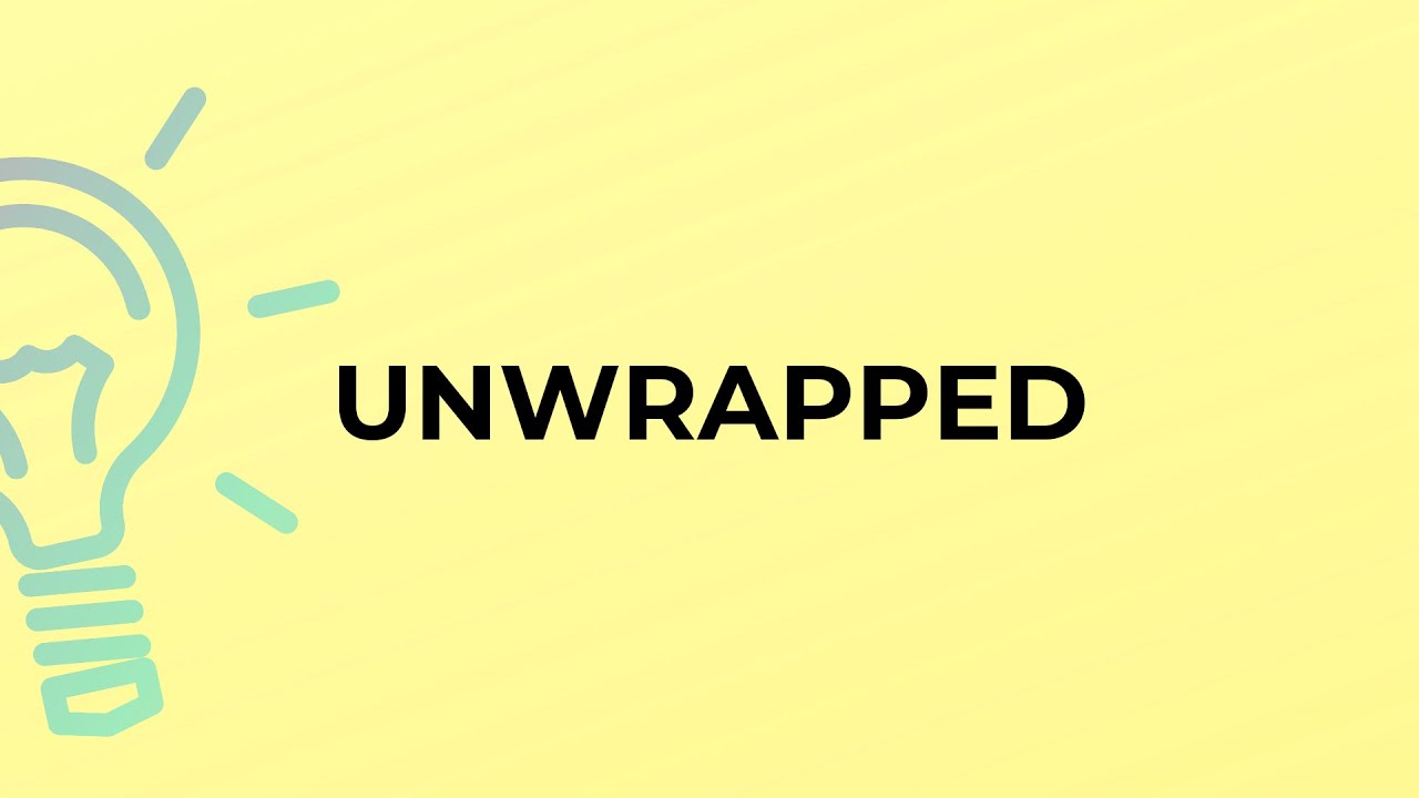 What is the meaning of the word UNWRAPPED? - YouTube
