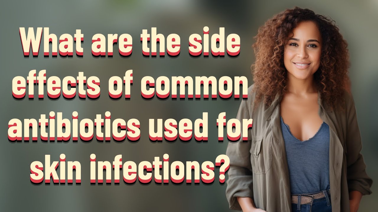 What are the side effects of common antibiotics used for skin ...