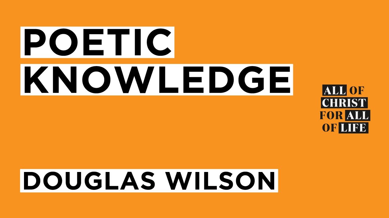 Poetic Knowledge / Douglas Wilson - YouTube