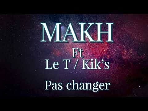 MAKH - Pas changer ft Le T - Kik’s