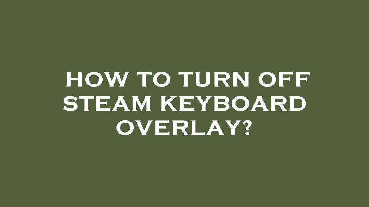How to turn off steam keyboard overlay? - YouTube