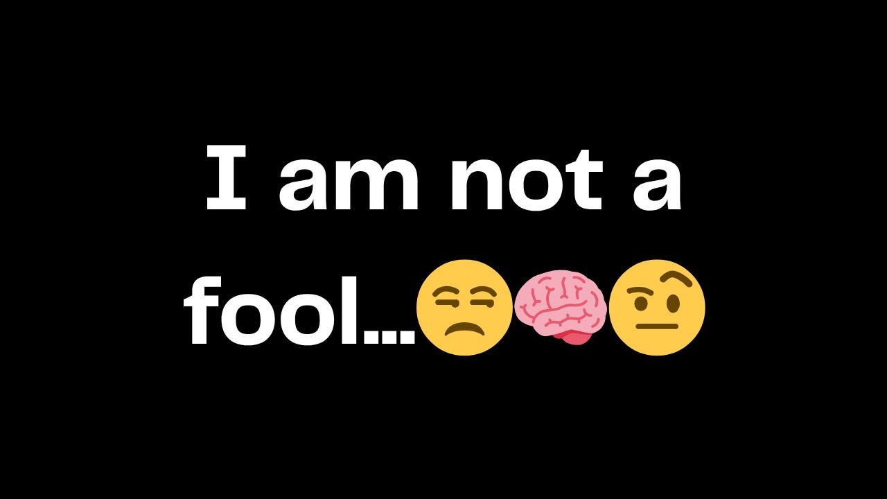 I am not a fool...😒🧠🤨 - YouTube