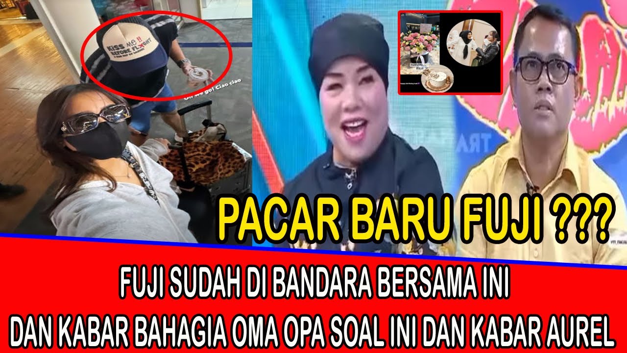 PACAR BARU.? FUJI SUDAH DI BANDARA BERSAMA INI DAN KABAR BAHAGIA OMA ...