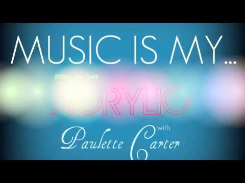 Music Is My... -ACRYLIC ft. Paulette Carter Prod. By LXG - YouTube