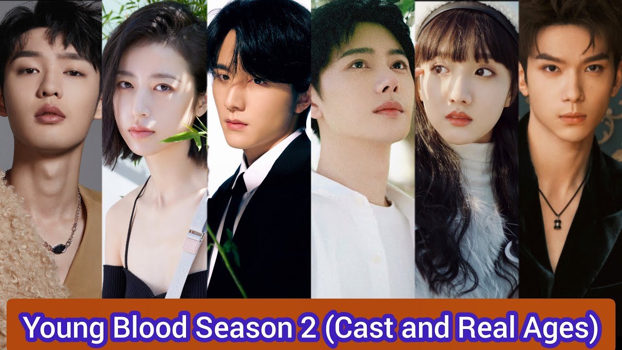 Young Blood Season 2 | Cast and Real Ages | Zhang Xin Cheng, Zhou Yu ...