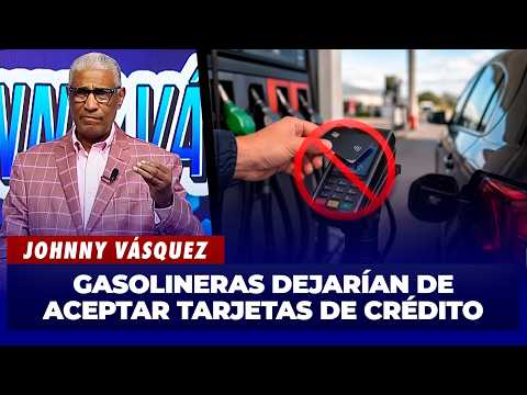 Johnny Vásquez: Gasolineras dejarían de aceptar tarjetas de crédito | El Garrote