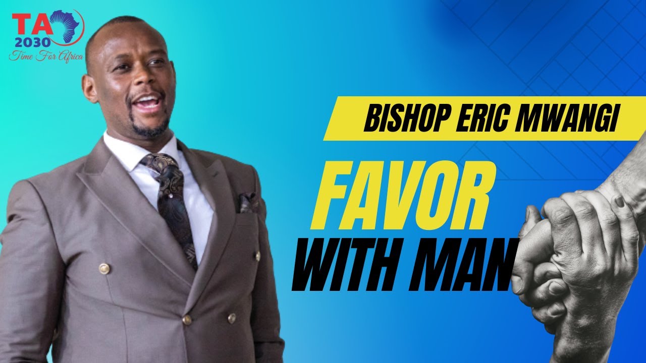 BISHOP ERIC MWANGI || FAVOR WITH MAN || TRANSFORM AFRICA - FAITH ...