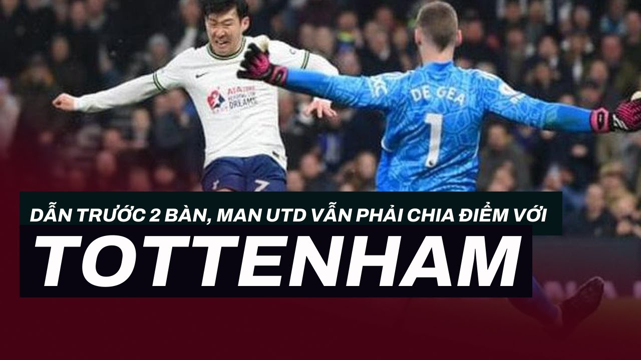 Dẫn trước 2 bàn, Man Utd vẫn phải chia điểm với Tottenham - YouTube